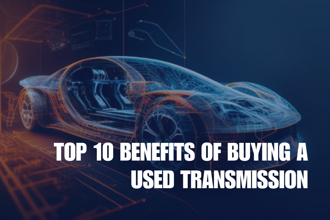 Top 10 benefits of buying a Used transmission - Save money & get ...